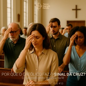 Por que o católico faz o sinal da cruz? Descubra o que esse gesto ...